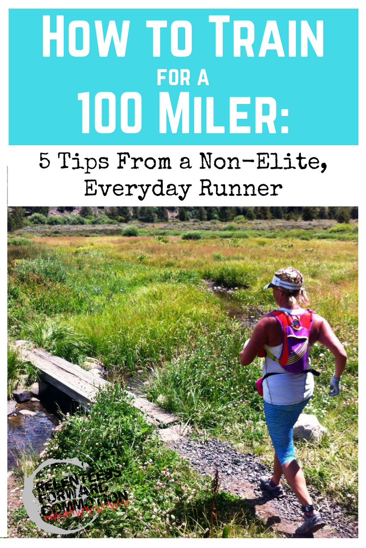 How to Train for a 100 Miler: 5 Tips From a Non-Elite, Everyday Runner ...