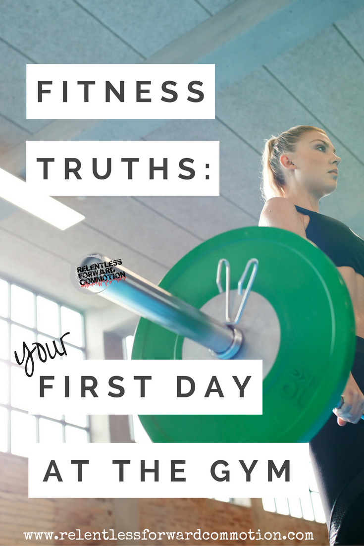 Your First Day at the Gym: Four Fitness Truths - RELENTLESS FORWARD ...