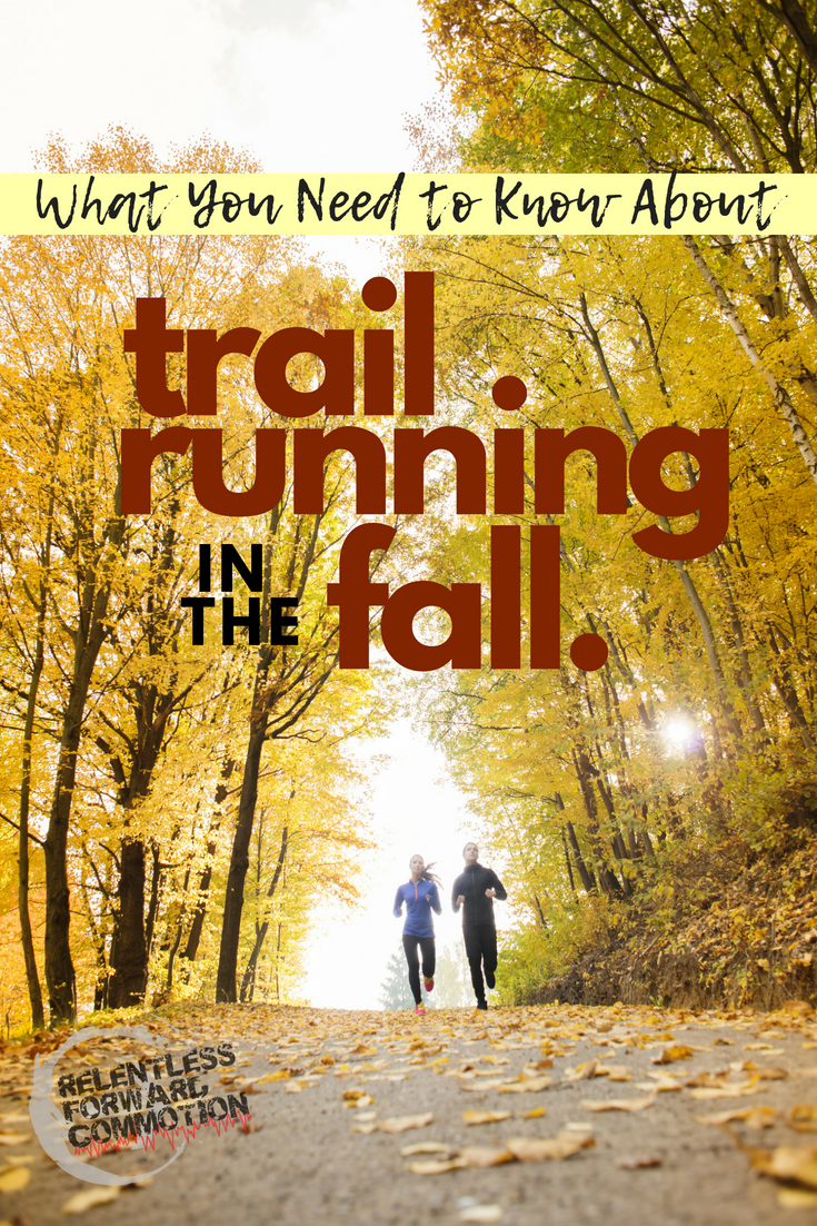 Trail Running in the Fall: What You Need to Know - RELENTLESS FORWARD ...