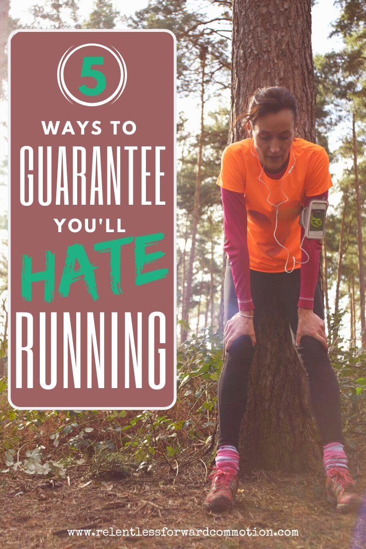 5 Ways to Guarantee You'll Hate Running - RELENTLESS FORWARD COMMOTION
