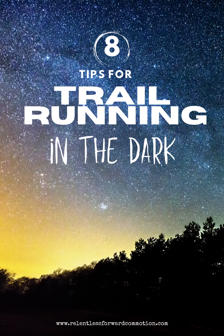8 Tips for Trail Running at Night - RELENTLESS FORWARD COMMOTION